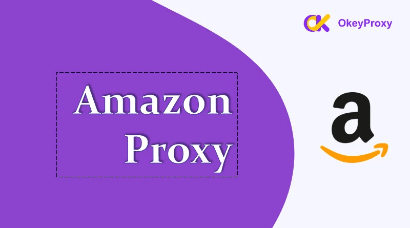 Understanding Amazon Proxies and Their Benefits - okey proxy - Cress